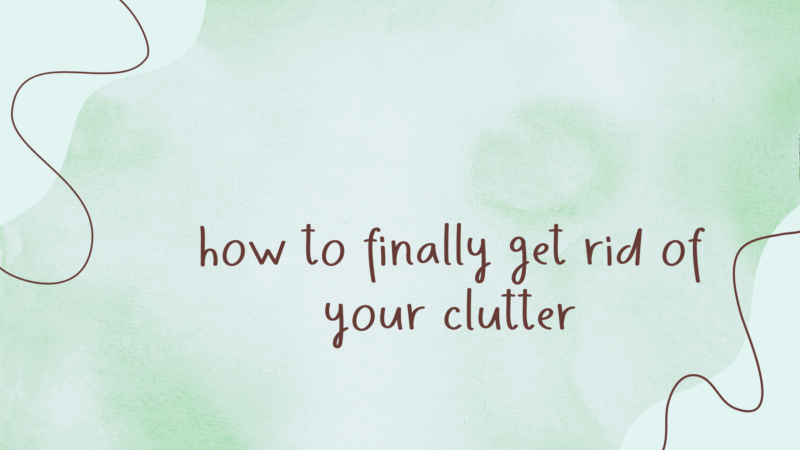 How to Finally Get Rid Of Your Clutter – clearyourlife.ca
